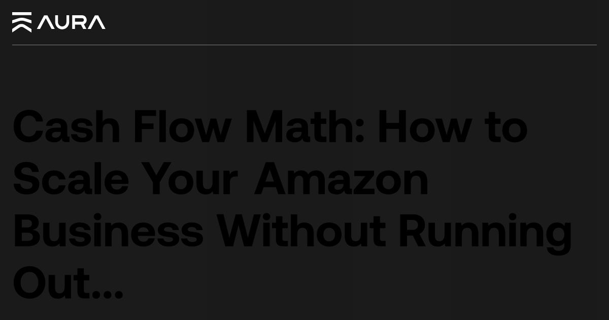 Cash Flow Math: How to Scale Your Amazon Business Safely