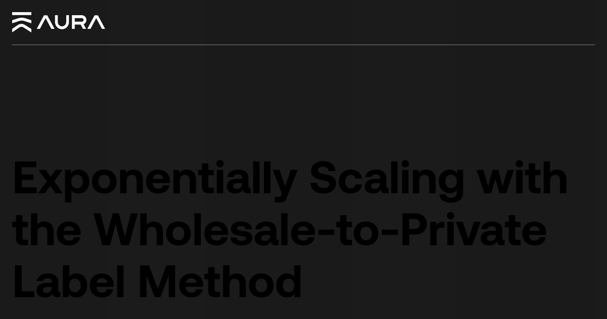 How to Scale Using the Wholesale-to-Private Label Method