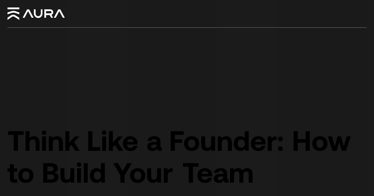 Think Like a Founder: How to Build Your Team